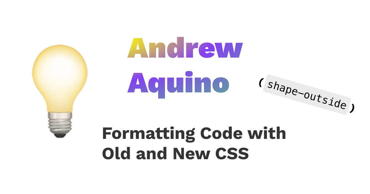 Formatting Code with Old and New CSS | Andrew Aquino Formatting Code with Old and New CSS | Andrew Aquino